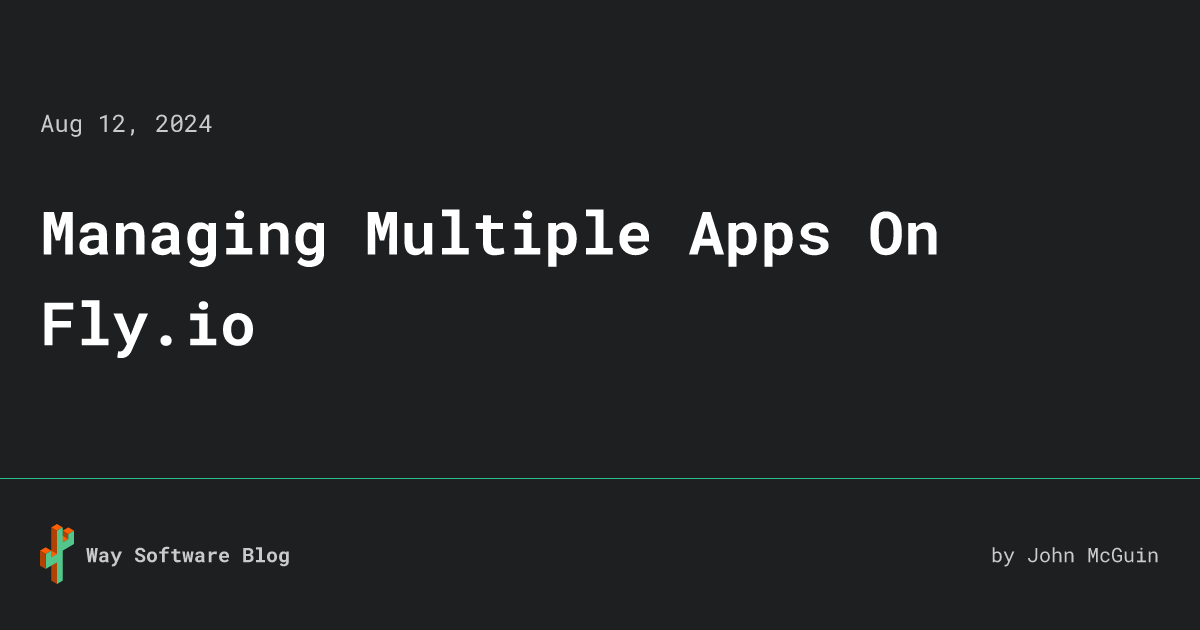 Managing Multiple Apps On Fly.io • Way Software Blog Managing Multiple Apps On Fly.io • Way Software Blog